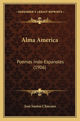 Alma America: Poemas Indo-Espanoles (1906) by Jose Santos Chocano - Alibris