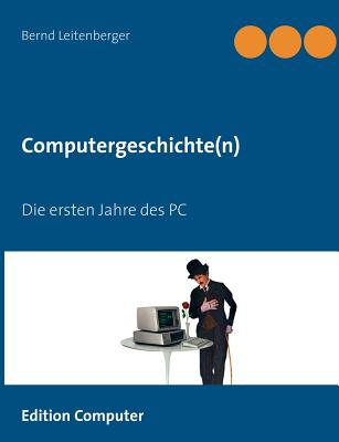 Computergeschichte(n): Die ersten Jahre des PC by Bernd Leitenberger ...
