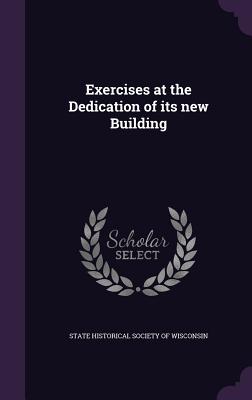 Exercises at the Dedication of Its New Building by State Historical ...