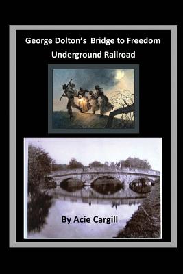 George Dolton's Bridge to Freedom Underground Railroad by Acie Cargill ...