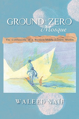 Ground Zero Mosque: The Confessions of a Western-Middle-Eastern Muslim ...