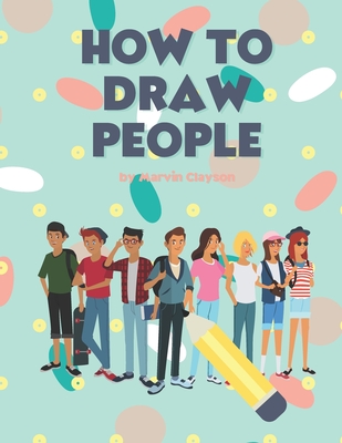 How to Draw People: Easy Techniques and Step-by-Step Drawings for ...