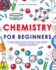 Chemistry for Beginners: The Comprehensive Guide to Easily Learn ...