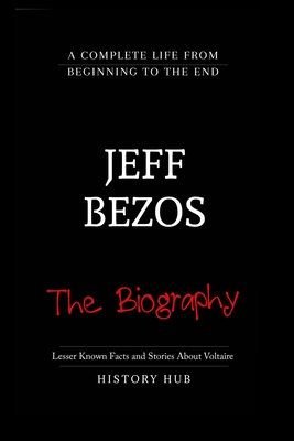 Jeff Bezos: The Biography (A Complete Life from Beginning to the End ...