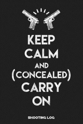 Keep Calm and Carry on (Concealed) Shooting Log: Shooting Logbook ...