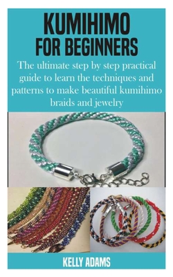 Kumihimo for Beginners: The ultimate step by step practical guide to ...