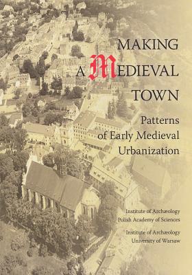 Making a Medieval Town: Patterns of Early Medieval Urbanization by A ...