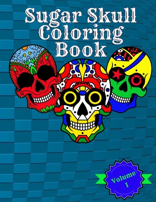 Sugar Skull Coloring Book: Volume 1 Featuring Fun Sugar Skulls And Easy ...