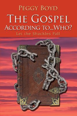 The Gospel According To...Who?: Let the Shackles Fall by Peggy Boyd ...