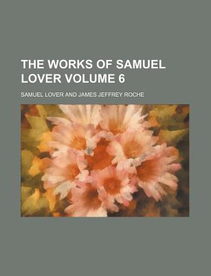 The Works of Samuel Lover (Volume 6) by Samuel Lover - Alibris