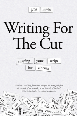 Writing for the Cut: Shaping Your Script for Cinema by Greg Loftin ...